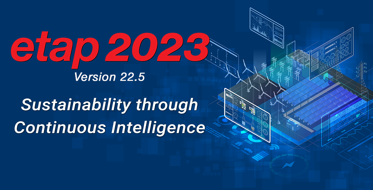 ETAP 2023 Version 22.5 | Sustainability through Continuous Intelligence